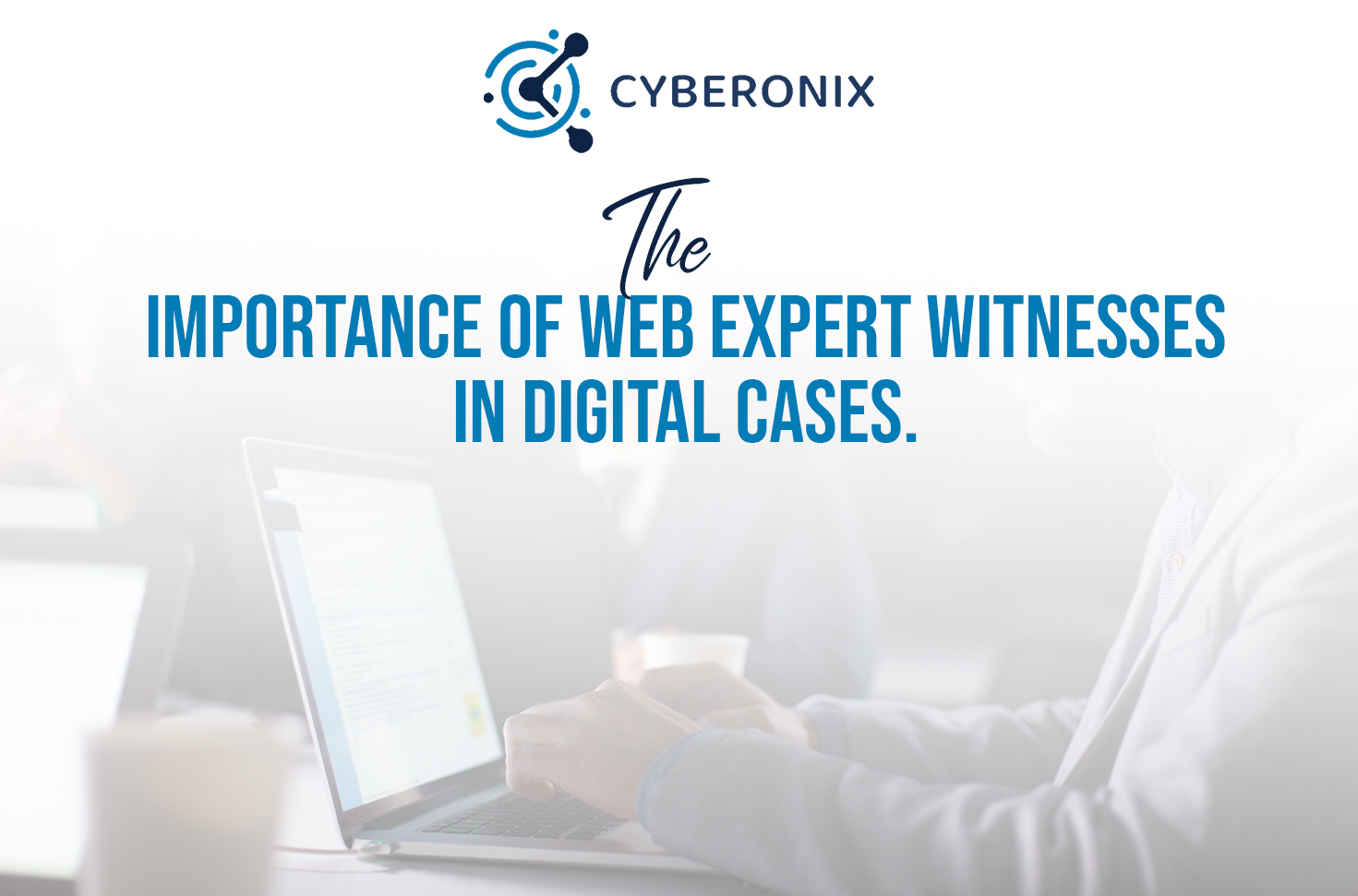 The Power of Web Expert Witnesses in Digital Legal Battles – Cyberonix